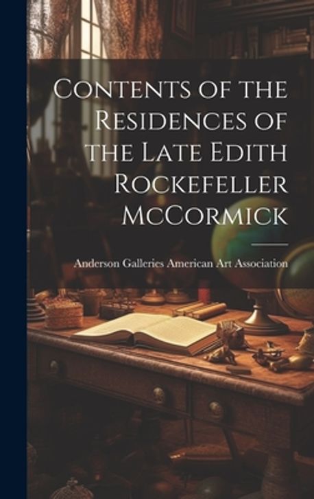 Contents of the Residences of the Late Edith Rockefeller McCormick ...