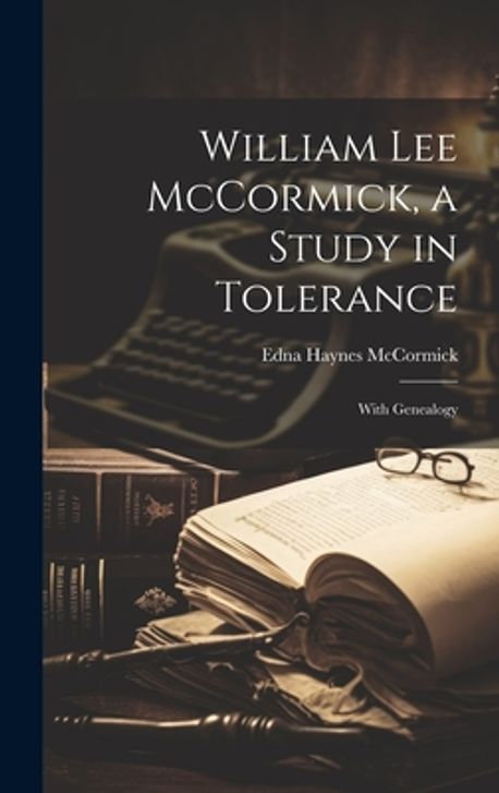 William Lee McCormick, a Study in Tolerance | McCormick, Edna Haynes ...