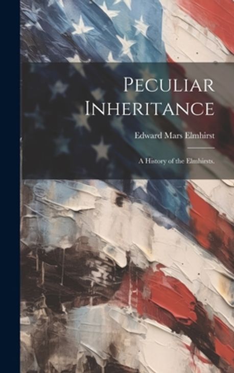 Peculiar Inheritance; a History of the Elmhirsts. | Elmhirst, Edward ...