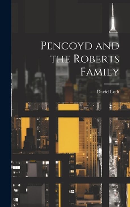 Pencoyd and the Roberts Family | Loth, David 1899-1988 - 교보문고