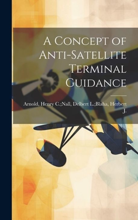 A Concept of Anti-satellite Terminal Guidance | Arnold, Henry C. Nall ...