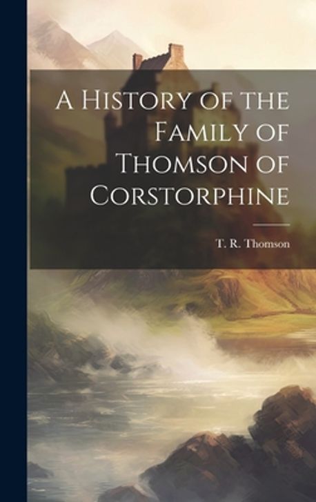 A History of the Family of Thomson of Corstorphine | Thomson, T. R ...