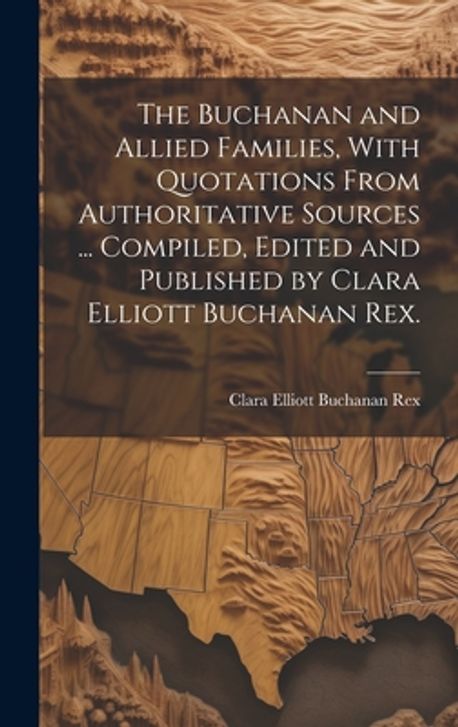 The Buchanan and Allied Families, With Quotations From Authoritative ...
