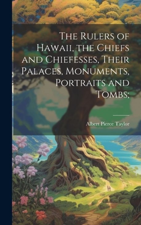 The Rulers of Hawaii, the Chiefs and Chiefesses, Their Palaces ...