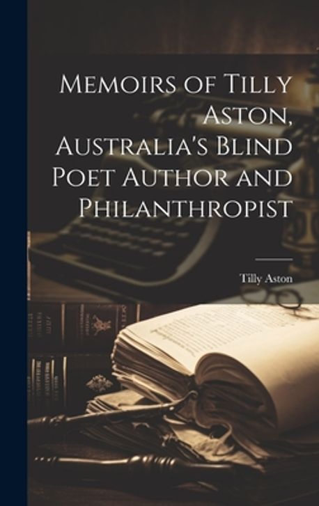 Memoirs of Tilly Aston, Australia's Blind Poet Author and ...
