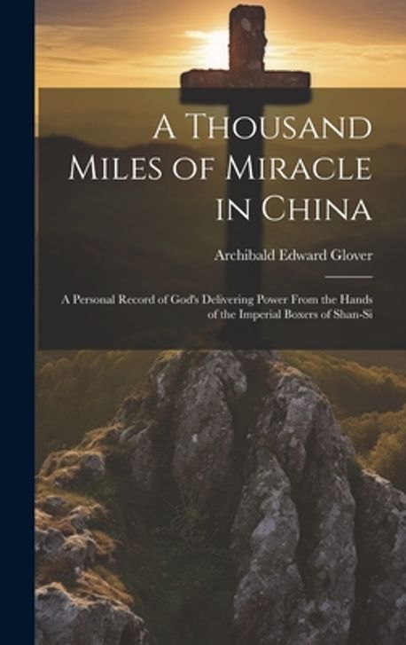 A Thousand Miles of Miracle in China | Glover, Archibald Edward - 교보문고