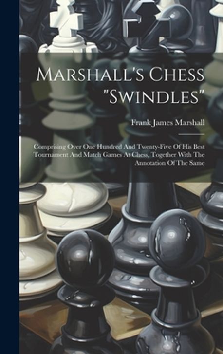 Marshall's Chess swindles | Marshall, Frank James - 교보문고