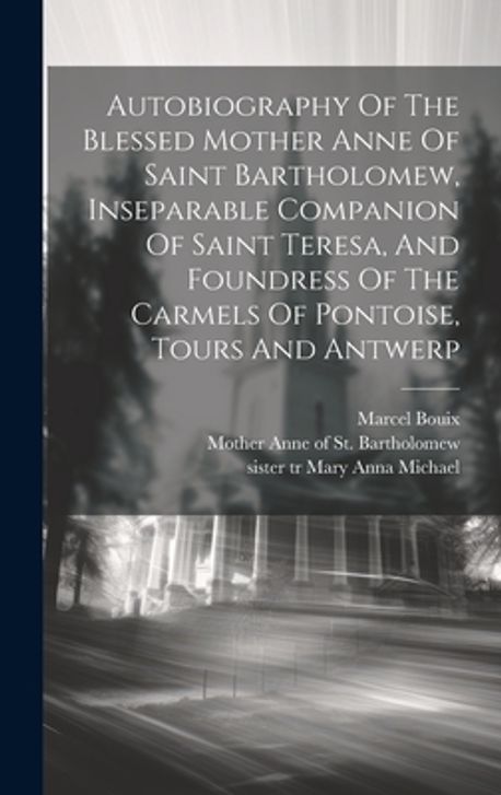 Autobiography Of The Blessed Mother Anne Of Saint Bartholomew ...