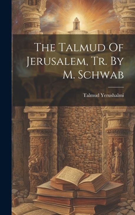 The Talmud Of Jerusalem, Tr. By M. Schwab | Yerushalmi, Talmud - 교보문고