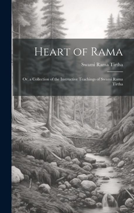 Heart of Rama; or, a Collection of the Instructive Teachings of Swami ...
