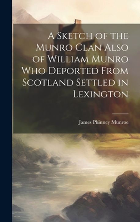 A Sketch of the Munro Clan Also of William Munro who Deported From ...