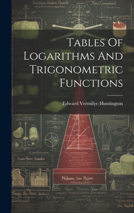 Tables Of Logarithms And Trigonometric Functions | Huntington, Edward ...
