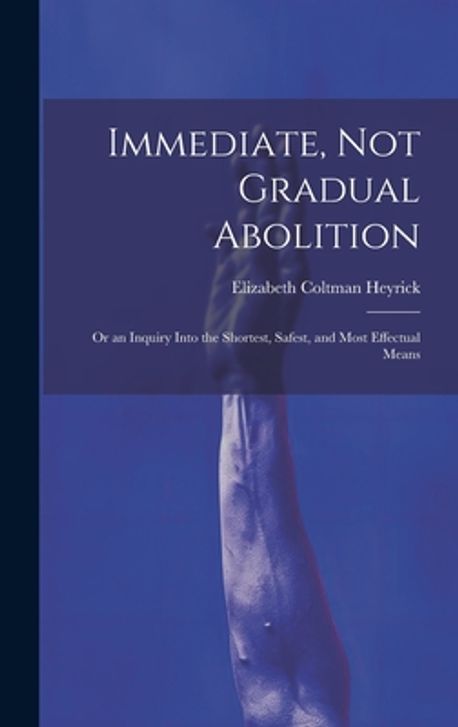Immediate, Not Gradual Abolition | Coltman, Heyrick Elizabeth - 교보문고
