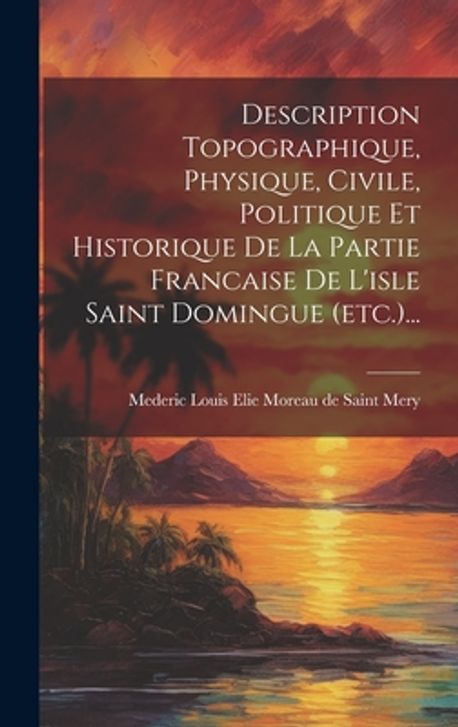 Description Topographique, Physique, Civile, Politique Et Historique De ...