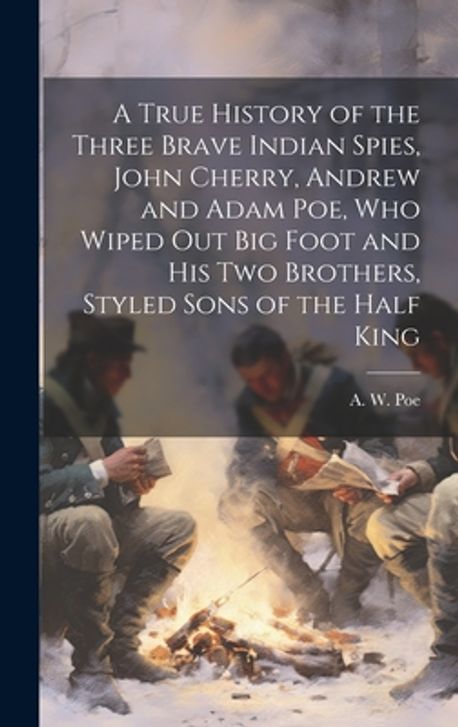 A True History of the Three Brave Indian Spies, John Cherry, Andrew and ...