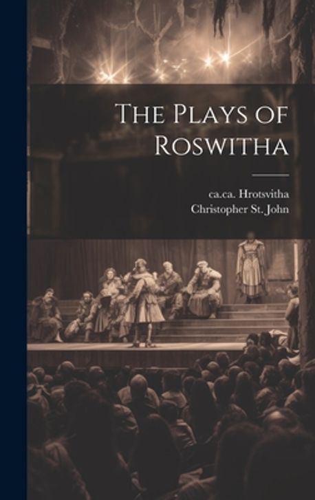 The Plays of Roswitha | Hrotsvitha, Ca 935-Ca 975 - 교보문고