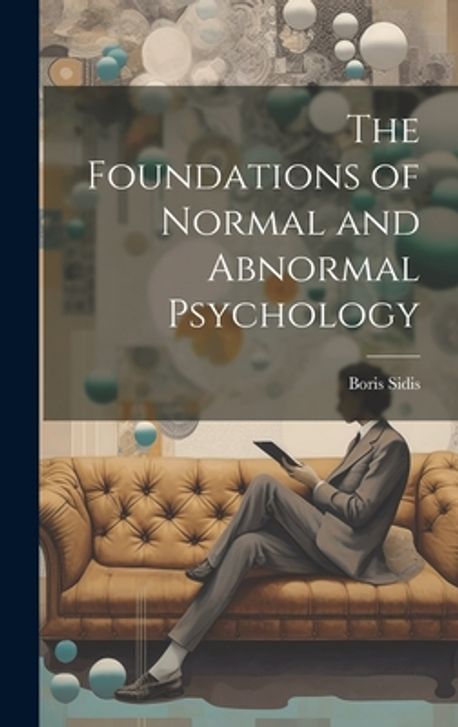 The Foundations of Normal and Abnormal Psychology | Sidis, Boris - 교보문고