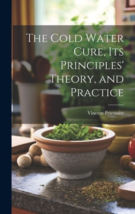 The Cold Water Cure, Its Principles' Theory, and Practice | Priessnitz ...