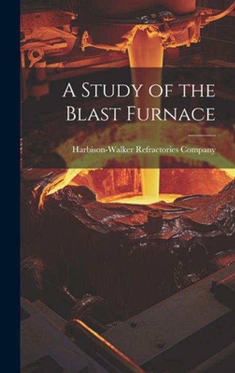 A Study of the Blast Furnace | Harbison-Walker Refractories Company - 교보문고