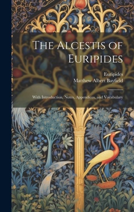 The Alcestis of Euripides | Bayfield, Matthew Albert - 교보문고
