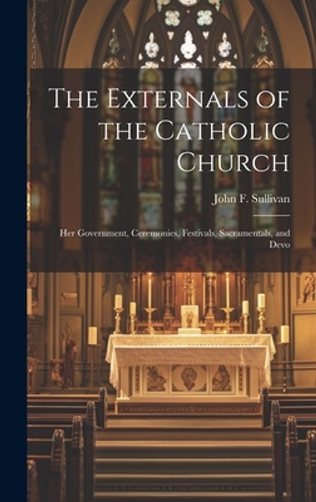 The Externals of the Catholic Church | John F. (John Francis), Sullivan ...