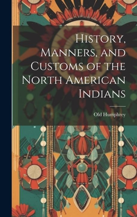 History, Manners, and Customs of the North American Indians | Humphrey, Old - 교보문고