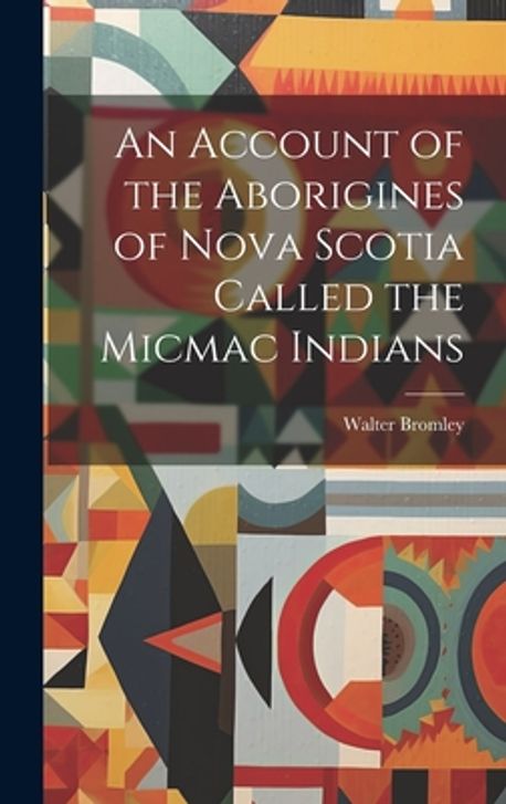 An Account of the Aborigines of Nova Scotia Called the Micmac Indians ...
