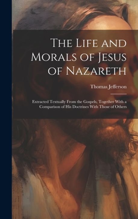 The Life and Morals of Jesus of Nazareth | Jefferson, Thomas - 교보문고