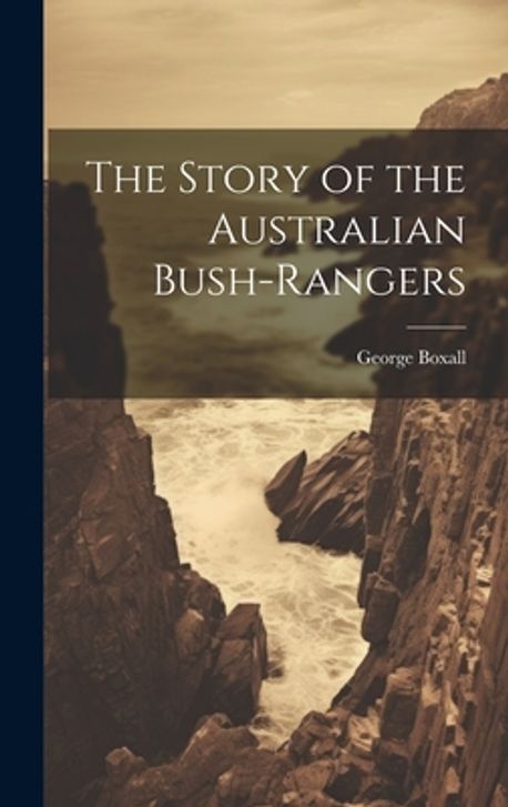 The Story of the Australian Bush-Rangers | Boxall, George - 교보문고