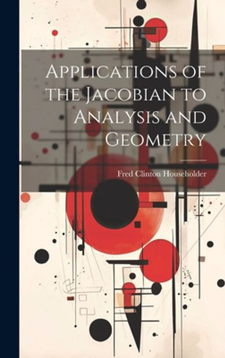 Applications of the Jacobian to Analysis and Geometry | Householder, Fred Clinton - 교보문고