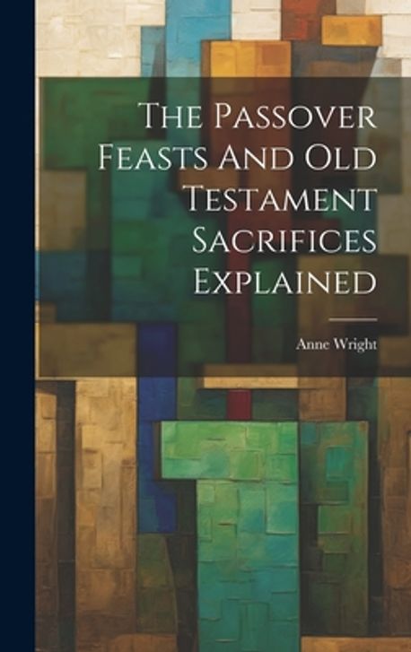 The Passover Feasts And Old Testament Sacrifices Explained | Wright ...