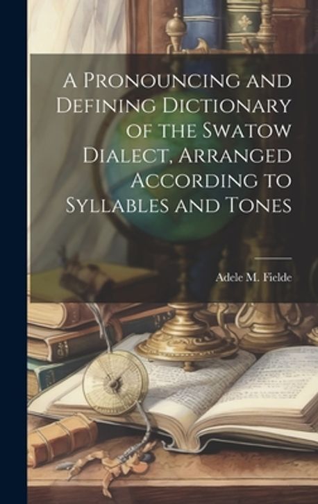 A Pronouncing and Defining Dictionary of the Swatow Dialect, Arranged ...
