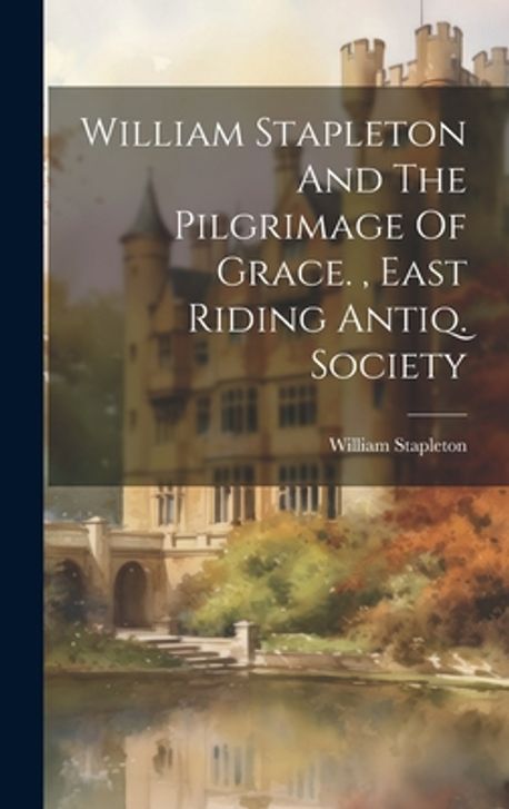 William Stapleton And The Pilgrimage Of Grace., East Riding Antiq ...