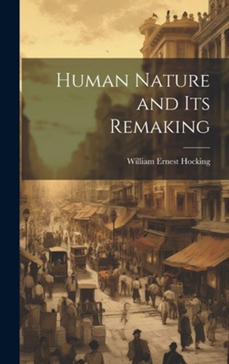 Human Nature and its Remaking | Hocking, William Ernest - 교보문고
