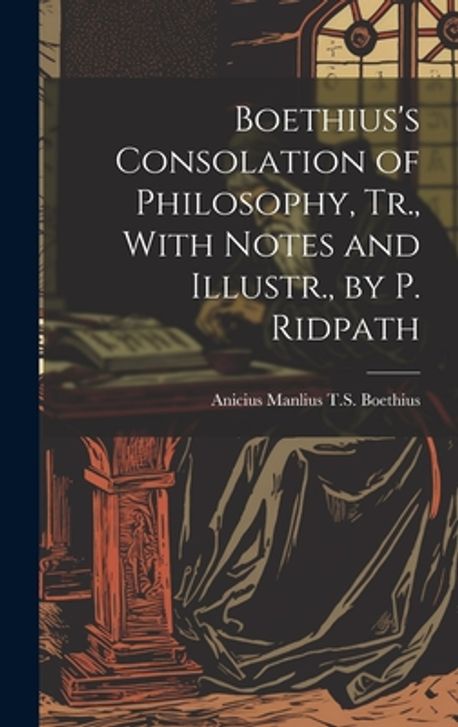 Boethius's Consolation of Philosophy, Tr., With Notes and Illustr., by ...