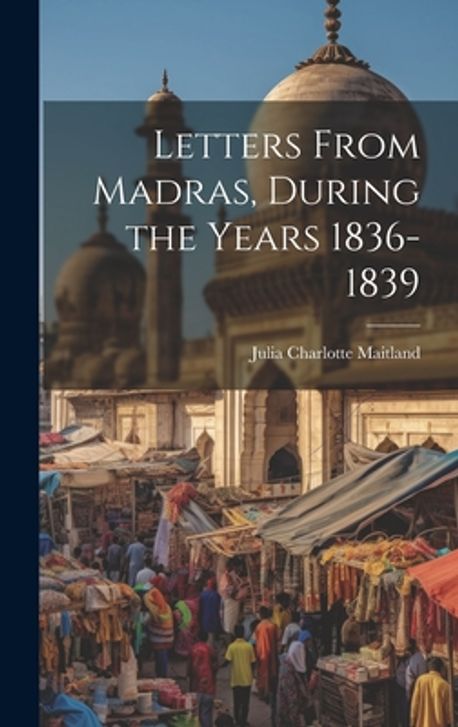 Letters From Madras, During the Years 1836-1839 | Maitland, Julia ...