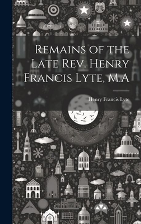 Remains of the Late Rev. Henry Francis Lyte, M.A | Lyte, Henry Francis ...