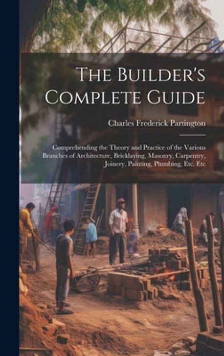 The Builder's Complete Guide | Partington, Charles Frederick - 교보문고