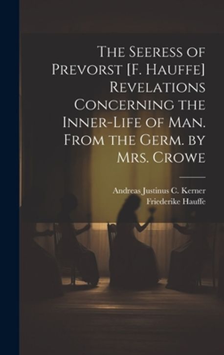 The Seeress of Prevorst [F. Hauffe] Revelations Concerning the Inner ...