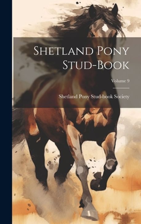 Shetland Pony Stud-book; Volume 9 | Shetland Pony Stud-Book Society - 교보문고