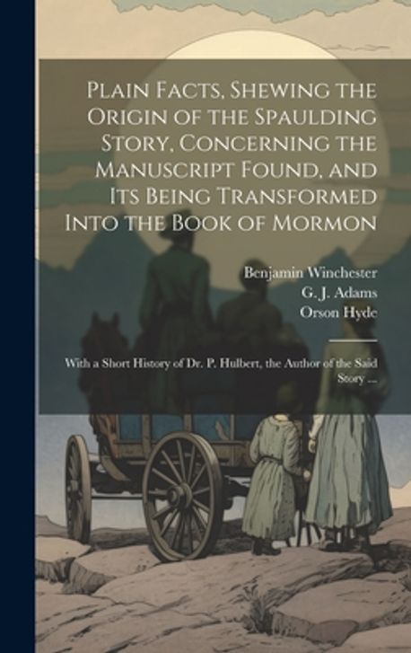 Plain Facts, Shewing the Origin of the Spaulding Story, Concerning the ...