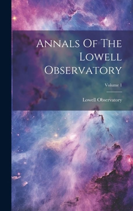 Annals Of The Lowell Observatory; Volume 1 | Observatory, Lowell - 교보문고