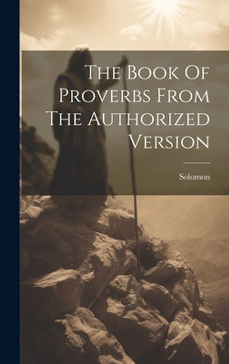 The Book Of Proverbs From The Authorized Version | (King )., Solomon - 교보문고
