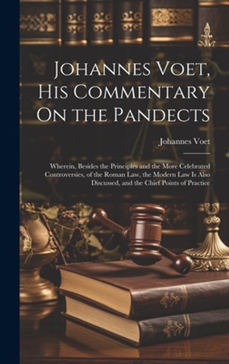 Johannes Voet, His Commentary On the Pandects | Voet, Johannes - 교보문고