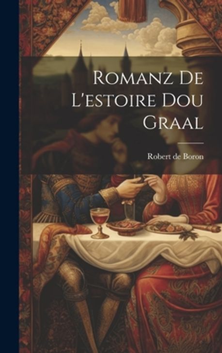 Romanz De L'estoire Dou Graal | De Boron, Robert - 교보문고