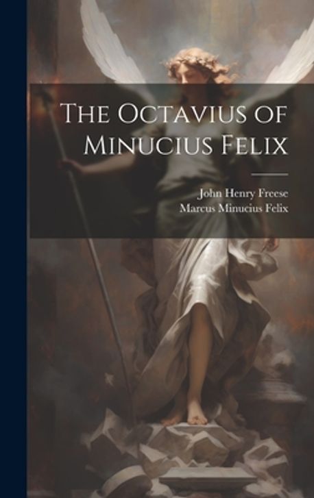 The Octavius of Minucius Felix | Freese, John Henry - 교보문고