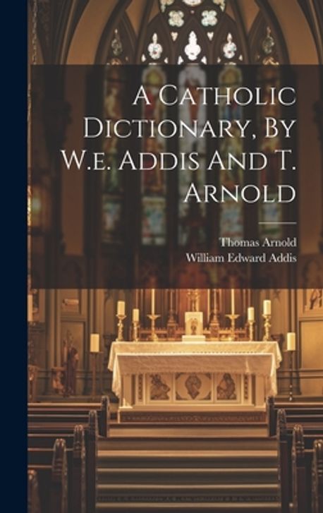A Catholic Dictionary, By W.e. Addis And T. Arnold | Addis, William ...