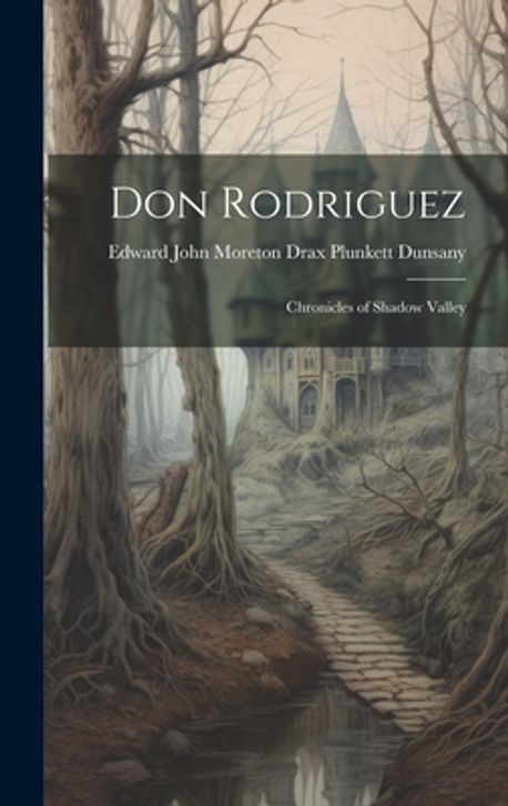Don Rodriguez; Chronicles of Shadow Valley | Dunsany, Edward John ...