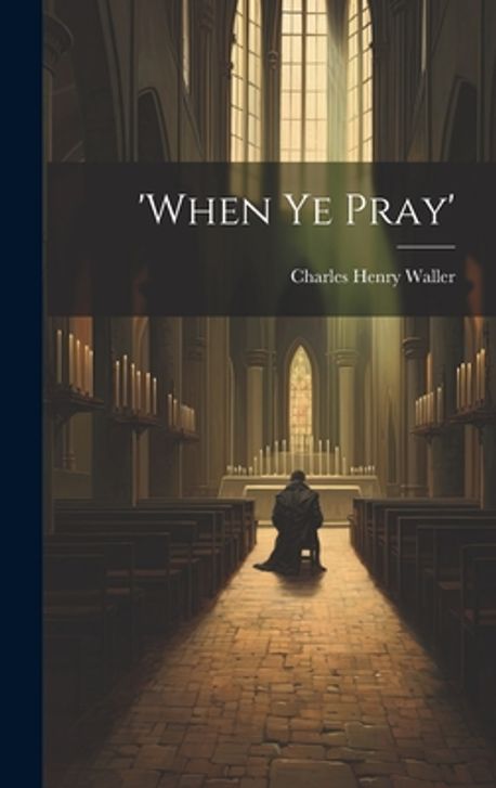 'when Ye Pray' | Waller, Charles Henry - 교보문고