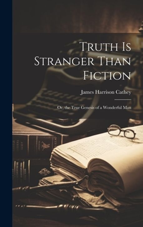 Truth Is Stranger Than Fiction | Cathey, James Harrison - 교보문고